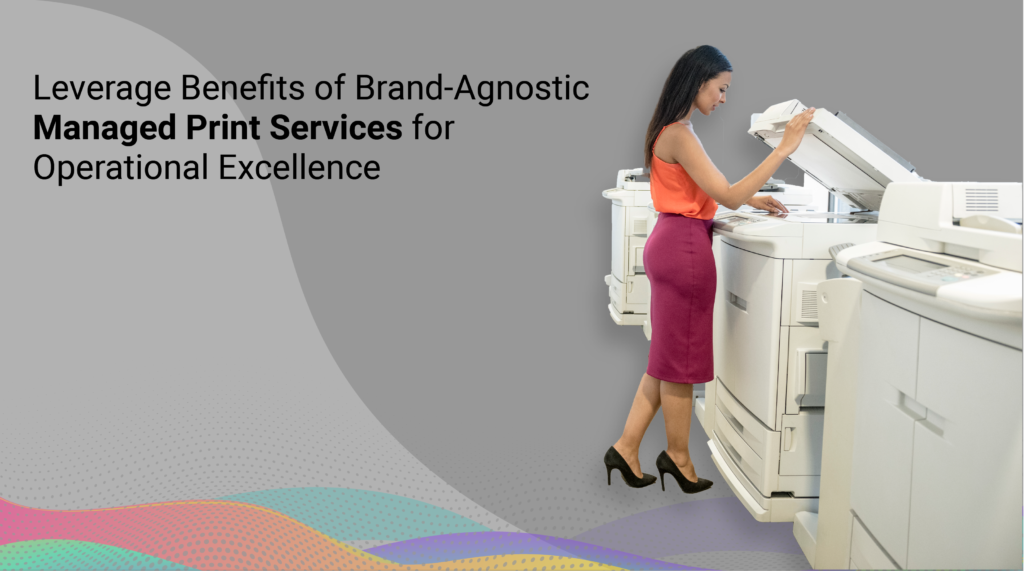 Leverage Benefits of Brand-Agnostic Managed Print Services for ...