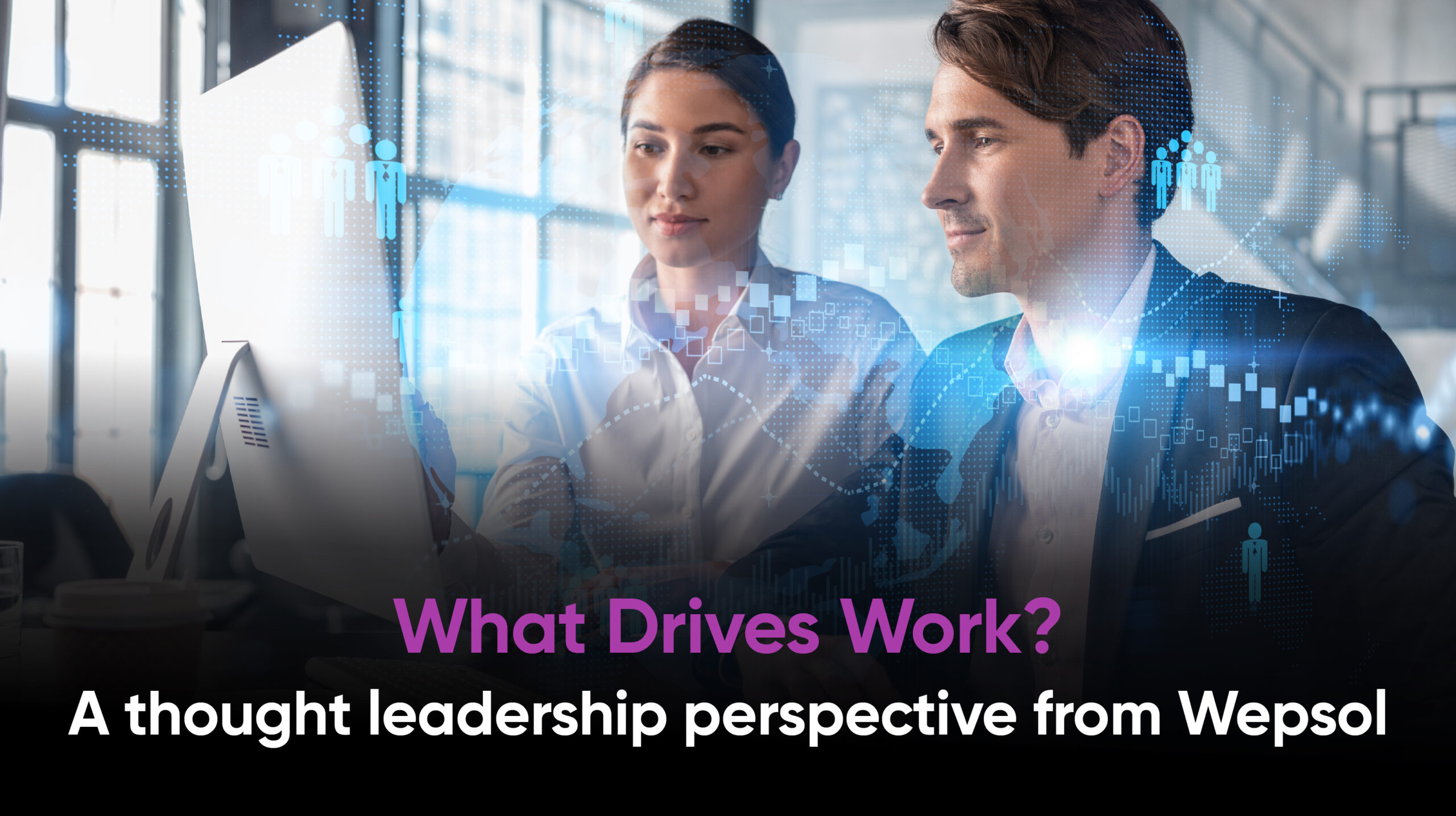 What Drives Work? A Thought Leadership View by Wepsol